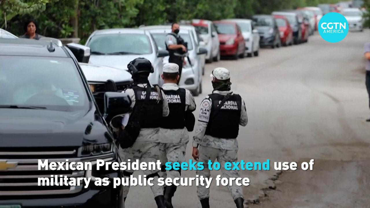 Mexican President seeks to extend military use as public security - CGTN