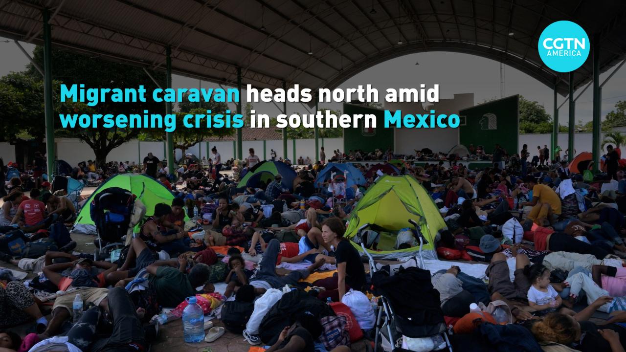 Migrant caravan heads north amid worsening crisis in southern Mexico - CGTN